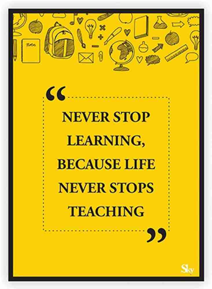 Never Stop Learning Because Life Never Stops Teaching Roy T. Bennett